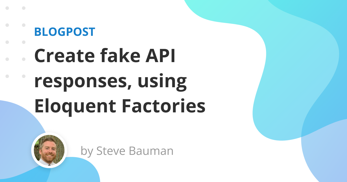 Create fake API responses, using Eloquent Factories — Steve Bauman Create fake API responses, using Eloquent Factories — Steve Bauman